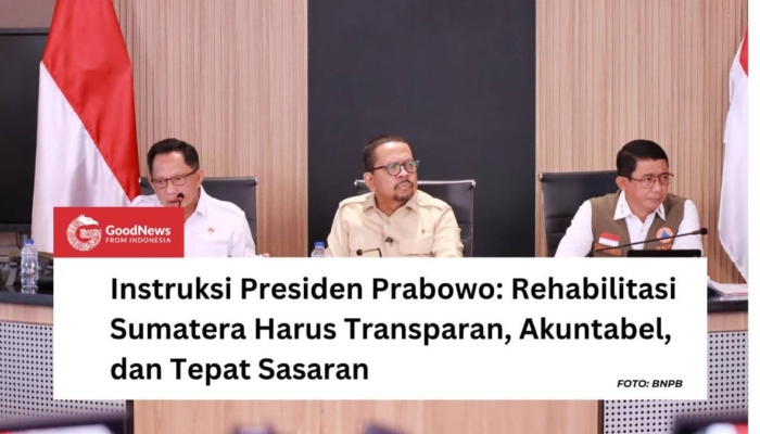 Instruksi Presiden Prabowo: Rehabilitasi Sumatera Harus Transparan ...
